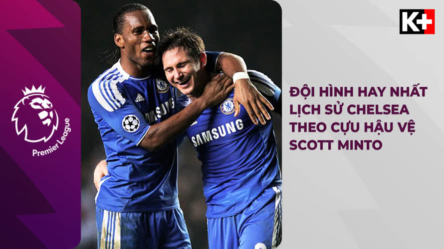 Đội Hình Hay Nhất Lịch Sử Chelsea Theo Cựu Hậu Vệ Scott Minto | MyTV